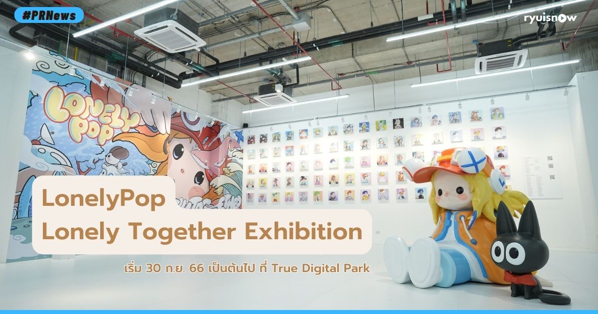 LonelyPop : Lonely Together Exhibition นิทรรศการฮีลใจคนเหงา